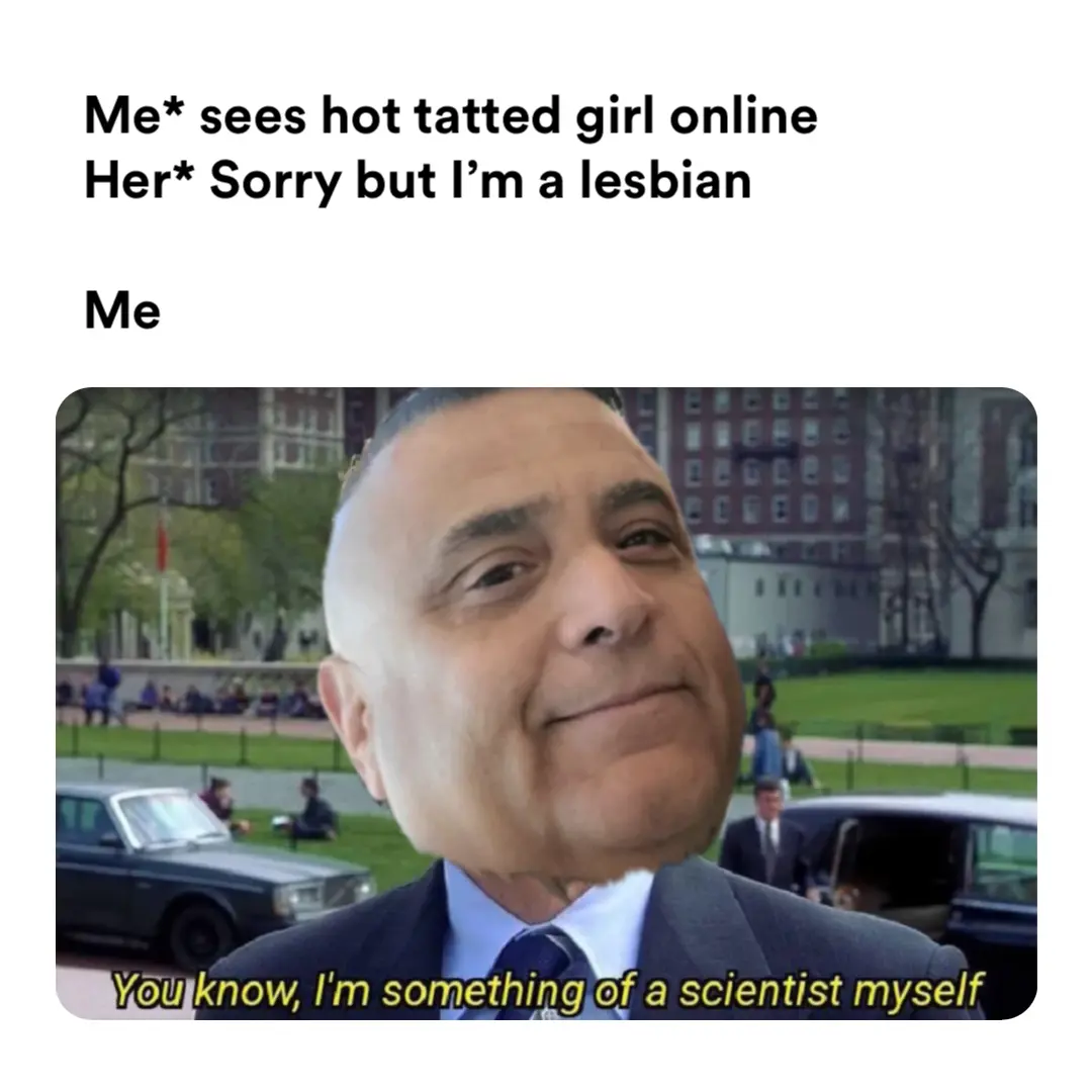 Me* sees hot tatted girl online Her* Sorry but Im a lesbian meme ...
