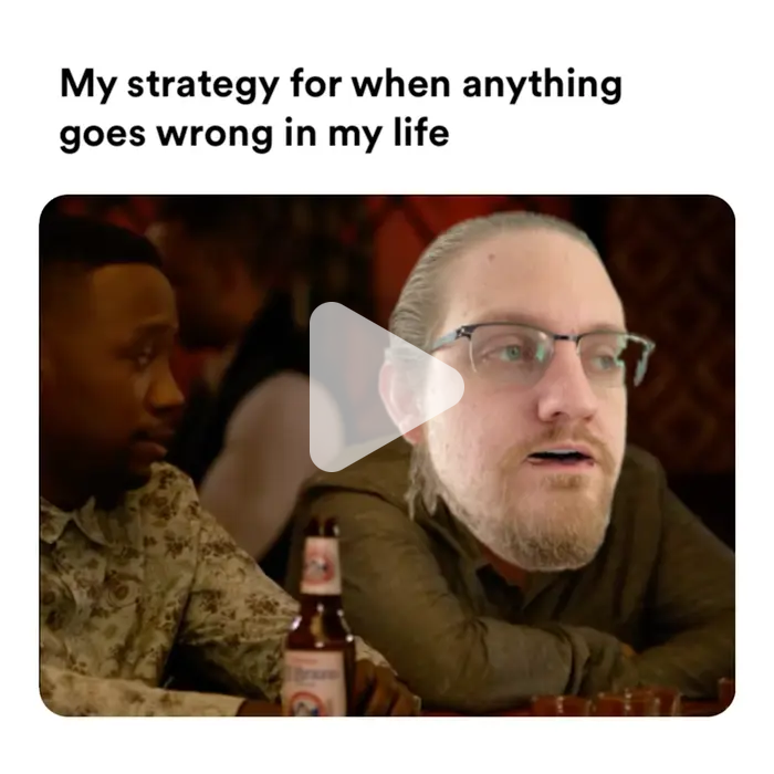 My strategy for when anything goes wrong in my life video meme - Piñata ...