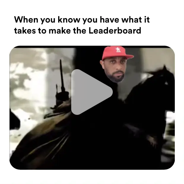 When you know you have what it takes to make the Leaderboard video meme ...