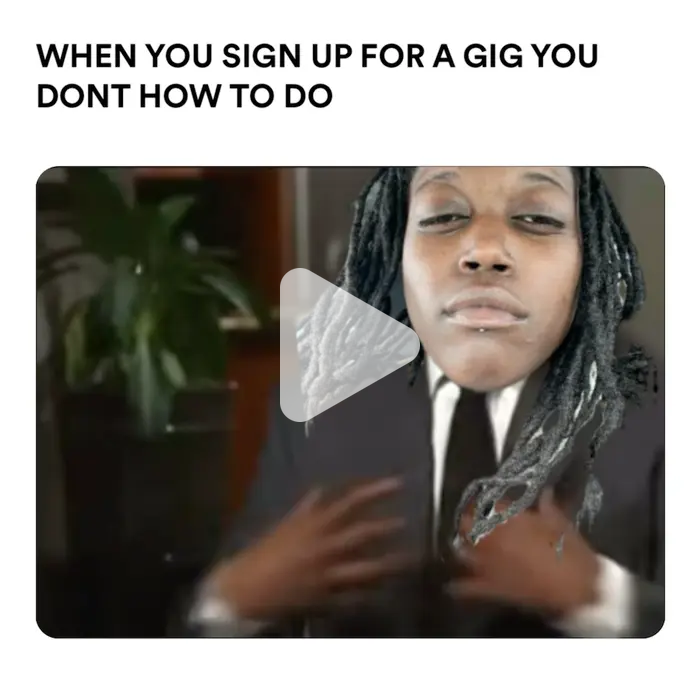 WHEN YOU SIGN UP FOR A GIG YOU DONT HOW TO DO video meme - Piñata Farms ...