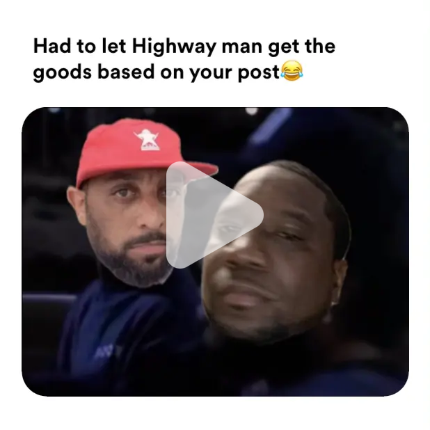 Had to let Highway man the goods based on post get your video meme ...