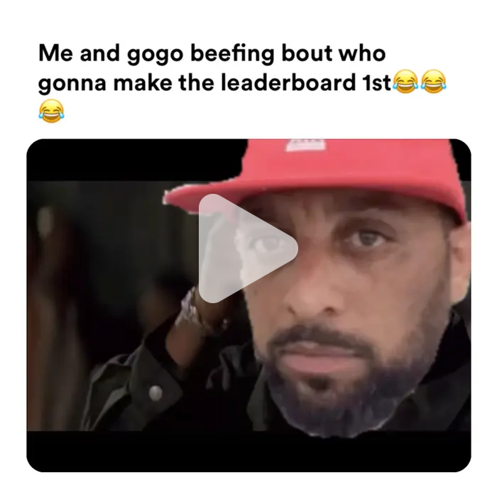 Me and gogo beefing bout who gonna make the leaderboard Ist video meme ...