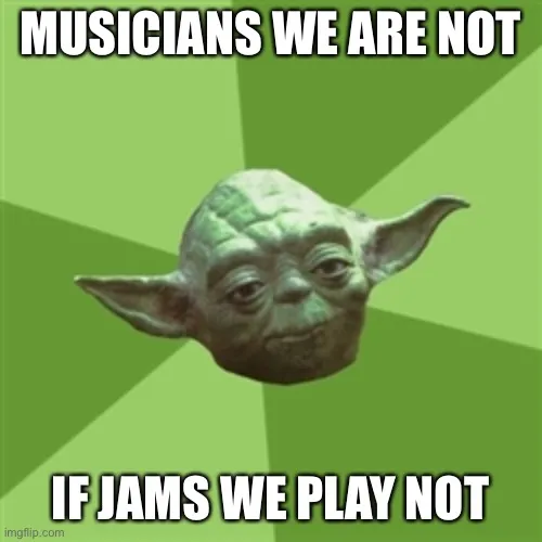MUSICIANS WE ARE NOT; IF JAMS WE PLAY NOT meme - Piñata Farms - The ...