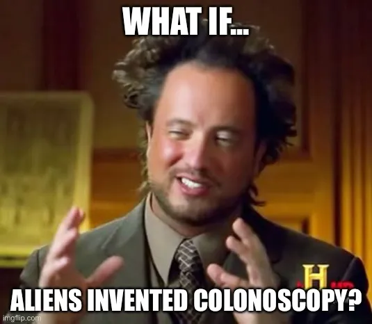 WHAT IF... ALIENS INVENTED COLONOSCOPY? meme - Piñata Farms - The best ...