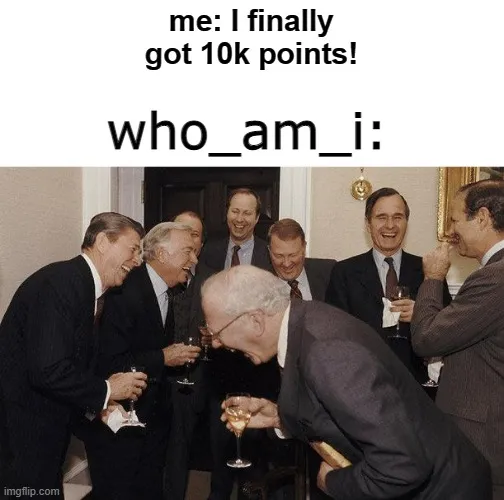 me: I finally got 10k points! who_am_i: meme - Piñata Farms - The best ...