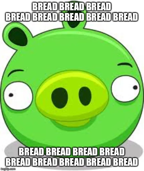 BREAD BREAD BREAD BREAD BREAD BREAD BREAD BREAD; BREAD BREAD BREAD ...