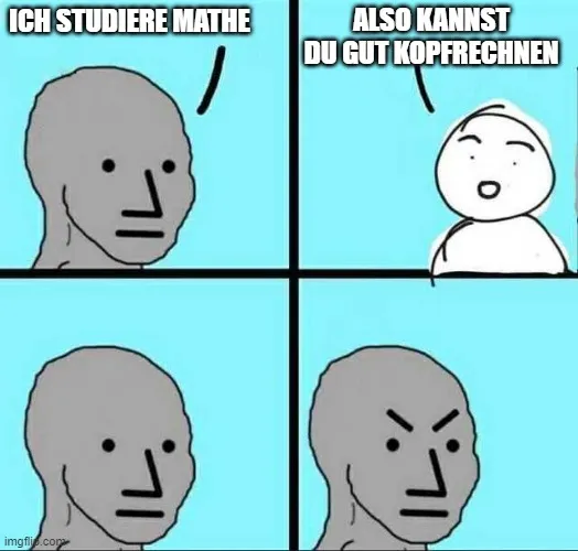 ALSO KANNST DU GUT KOPFRECHNEN; ICH STUDIERE MATHE meme - Piñata Farms ...