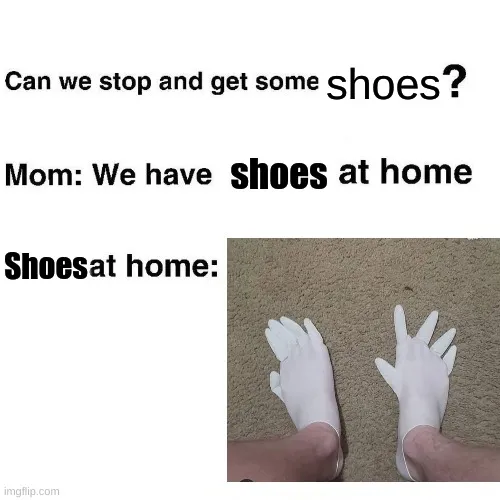 shoes; shoes; Shoes meme - Piñata Farms - The best meme generator and ...