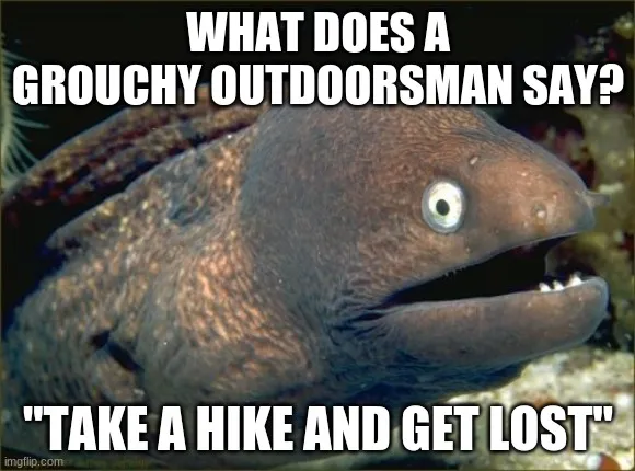 WHAT DOES A GROUCHY OUTDOORSMAN SAY? "TAKE A HIKE AND GET LOST" meme ...