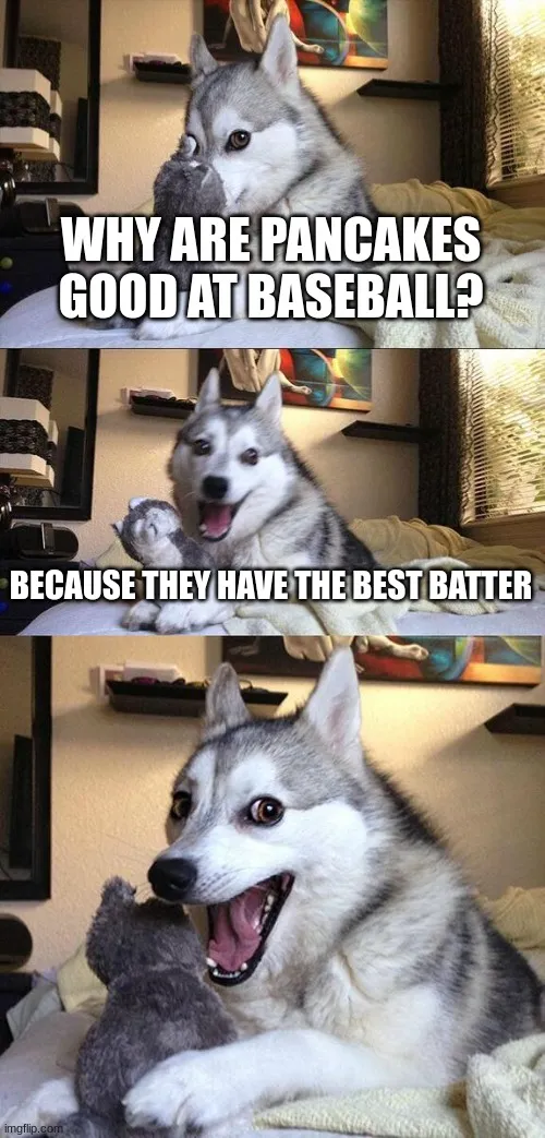 WHY ARE PANCAKES GOOD AT BASEBALL? BECAUSE THEY HAVE THE BEST BATTER ...