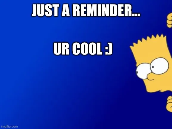 JUST A REMINDER... UR COOL :) meme - Piñata Farms - The best meme ...