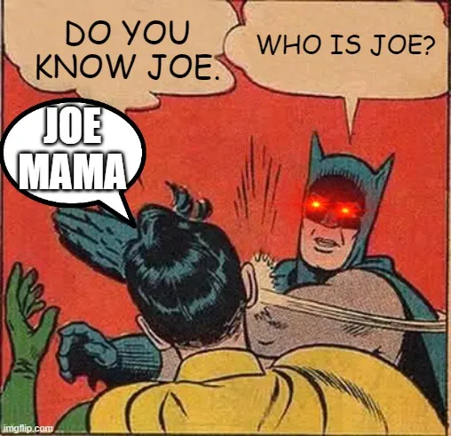 WHO IS JOE? DO YOU KNOW JOE. JOE MAMA meme - Piñata Farms - The best ...