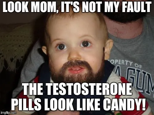LOOK MOM, IT'S NOT MY FAULT; THE TESTOSTERONE PILLS LOOK LIKE CANDY ...
