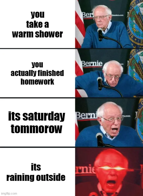 you take a warm shower; you actually finished homework; its saturday ...