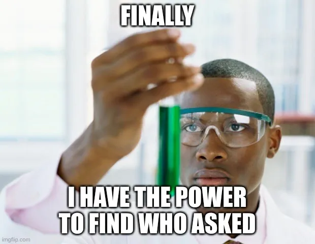 FINALLY; I HAVE THE POWER TO FIND WHO ASKED meme - Piñata Farms - The ...