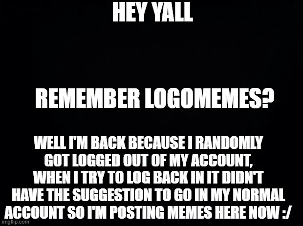 HEY YALL; REMEMBER LOGOMEMES? WELL I'M BACK BECAUSE I RANDOMLY GOT ...