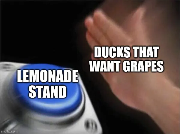 DUCKS THAT WANT GRAPES; LEMONADE STAND meme - Piñata Farms - The best ...