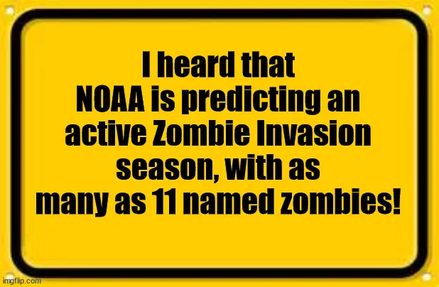 I heard that NOAA is predicting an active Zombie Invasion season, with ...