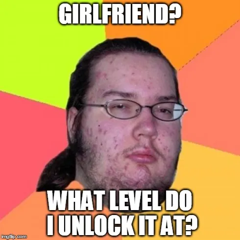 GIRLFRIEND? WHAT LEVEL DO I UNLOCK IT AT? meme - Piñata Farms - The ...