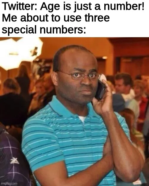 Twitter: Age is just a number! Me about to use three special numbers ...