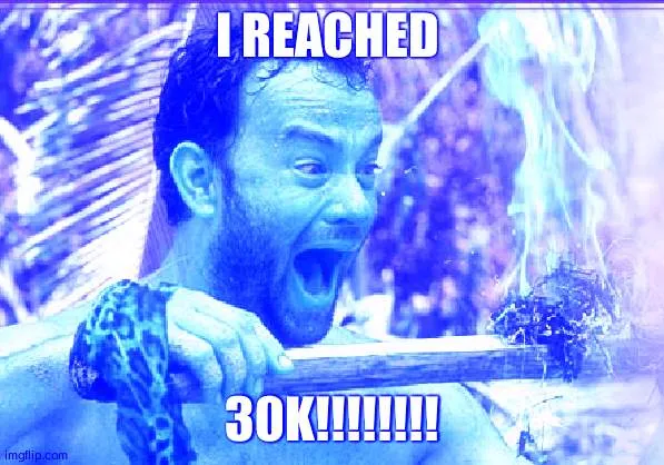 I REACHED; 30K!!!!!!!! meme - Piñata Farms - The best meme generator ...