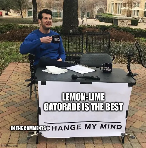 LEMON-LIME GATORADE IS THE BEST; IN THE COMMENTS meme - Piñata Farms ...