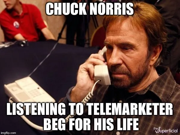 CHUCK NORRIS; LISTENING TO TELEMARKETER BEG FOR HIS LIFE meme - Piñata ...