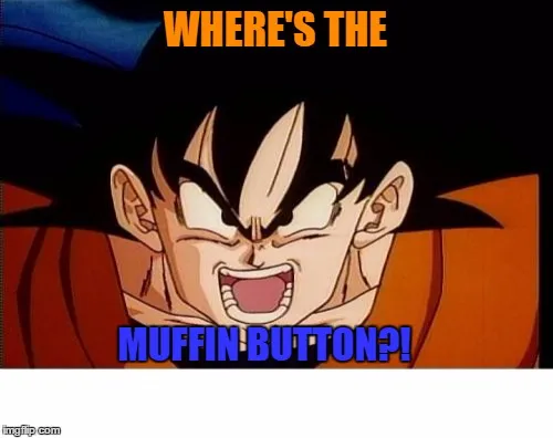 WHERE'S THE MUFFIN BUTTON?! meme - Piñata Farms - The best meme ...