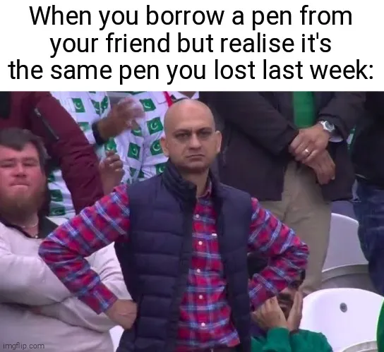 When you borrow a pen from your friend but realise it's the same pen ...