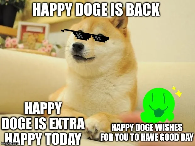 HAPPY DOGE IS BACK; HAPPY DOGE IS EXTRA HAPPY TODAY; HAPPY DOGE WISHES ...