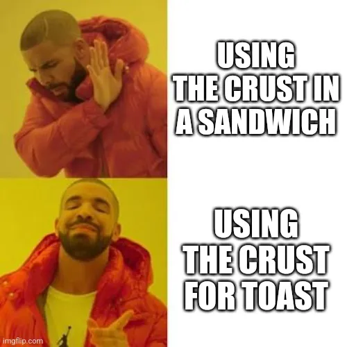 USING THE CRUST IN A SANDWICH; USING THE CRUST FOR TOAST meme - Piñata ...