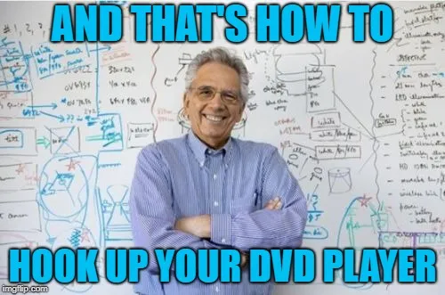 AND THAT'S HOW TO; HOOK UP YOUR DVD PLAYER meme - Piñata Farms - The ...