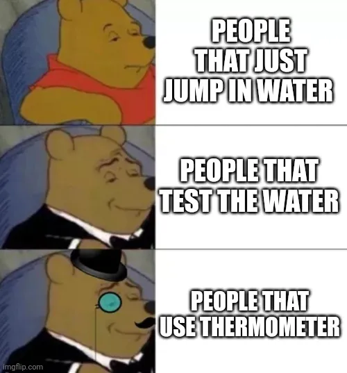 PEOPLE THAT JUST JUMP IN WATER; PEOPLE THAT TEST THE WATER; PEOPLE THAT ...