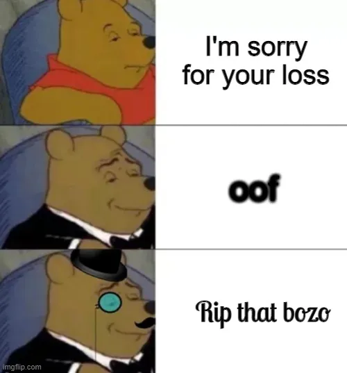 I'm sorry for your loss; oof; Rip that bozo meme - Piñata Farms - The ...