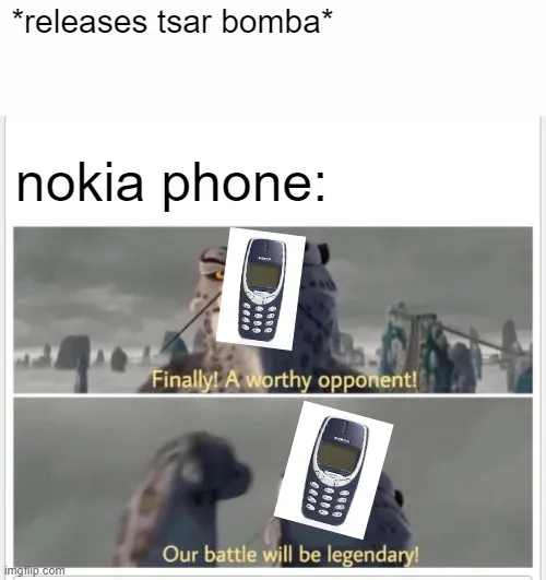 *releases tsar bomba*; nokia phone: meme - Piñata Farms - The best meme ...