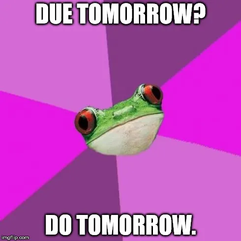 DUE TOMORROW? DO TOMORROW. meme - Piñata Farms - The best meme ...
