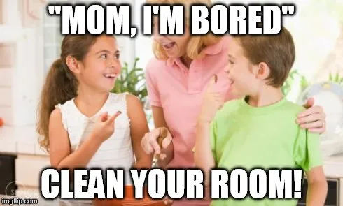 "MOM, I'M BORED" CLEAN YOUR ROOM! meme - Piñata Farms - The best meme ...