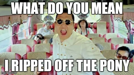 WHAT DO YOU MEAN I RIPPED OFF THE PONY meme - Piñata Farms - The best ...