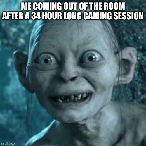 ME COMING OUT OF THE ROOM AFTER A 34 HOUR LONG GAMING SESSION meme ...