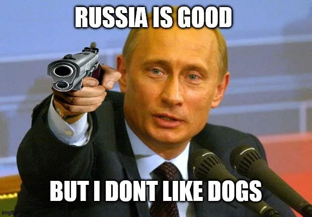 RUSSIA IS GOOD; BUT I DONT LIKE DOGS meme - Piñata Farms - The best ...