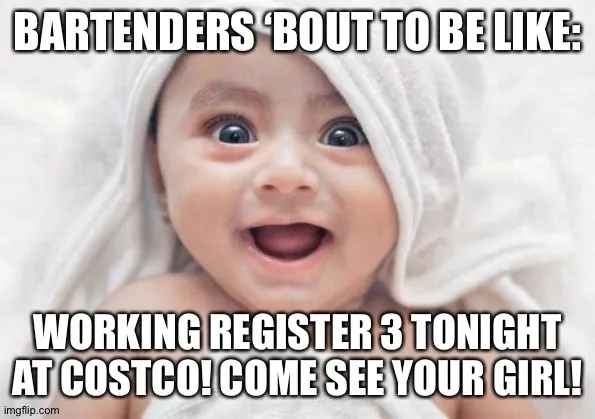 BARTENDERS ‘BOUT TO BE LIKE:; WORKING REGISTER 3 TONIGHT AT COSTCO ...