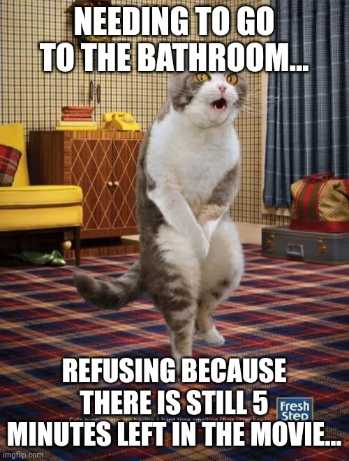 NEEDING TO GO TO THE BATHROOM... REFUSING BECAUSE THERE IS STILL 5 ...