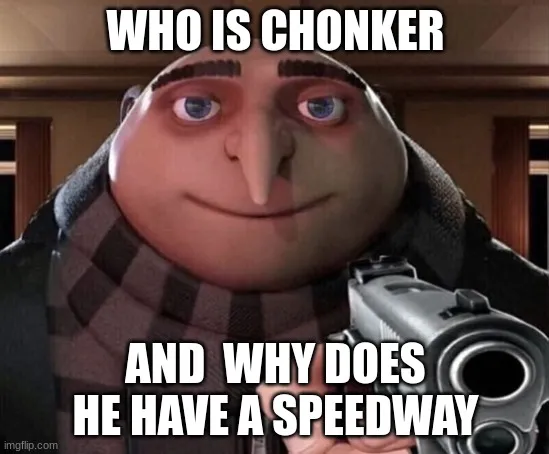 WHO IS CHONKER; AND WHY DOES HE HAVE A SPEEDWAY meme - Piñata Farms ...