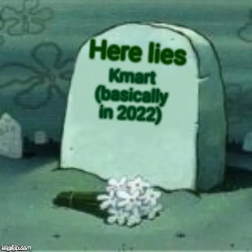 Here lies; Kmart (basically in 2022) meme - Piñata Farms - The best ...