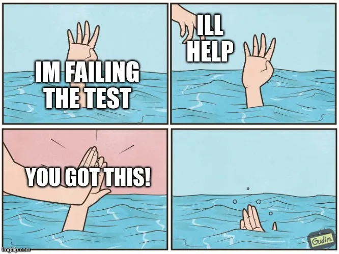 ILL HELP; IM FAILING THE TEST; YOU GOT THIS! meme - Piñata Farms - The ...