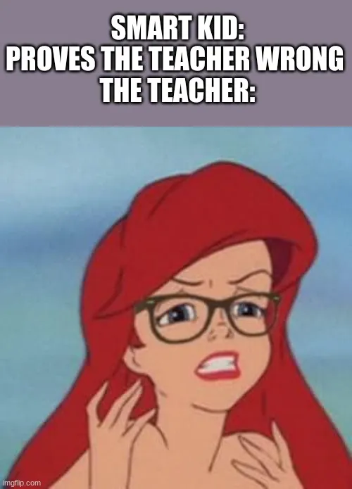 SMART KID: PROVES THE TEACHER WRONG THE TEACHER: meme - Piñata Farms ...