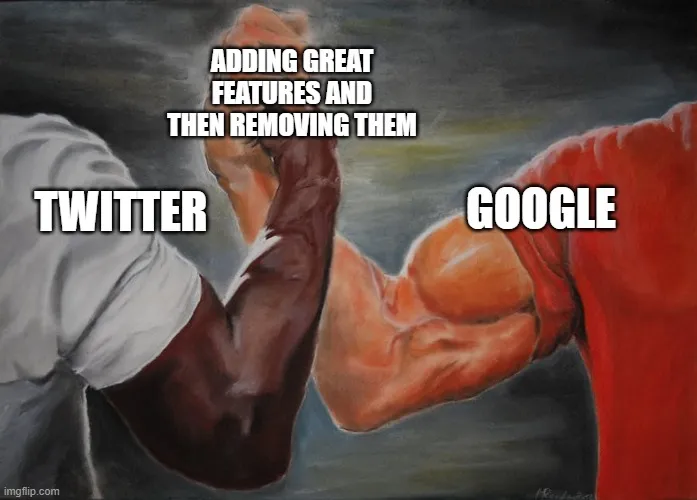 ADDING GREAT FEATURES AND THEN REMOVING THEM; GOOGLE; TWITTER meme ...