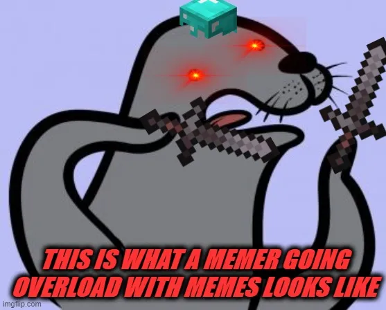THIS IS WHAT A MEMER GOING OVERLOAD WITH MEMES LOOKS LIKE meme - Piñata ...
