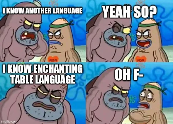 YEAH SO? I KNOW ANOTHER LANGUAGE; I KNOW ENCHANTING TABLE LANGUAGE; OH ...
