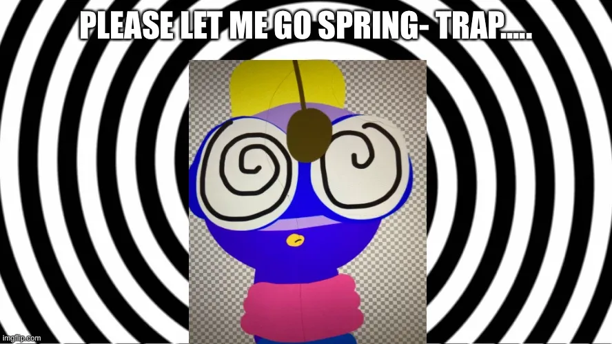 PLEASE LET ME GO SPRING- TRAP..... meme - Piñata Farms - The best meme ...